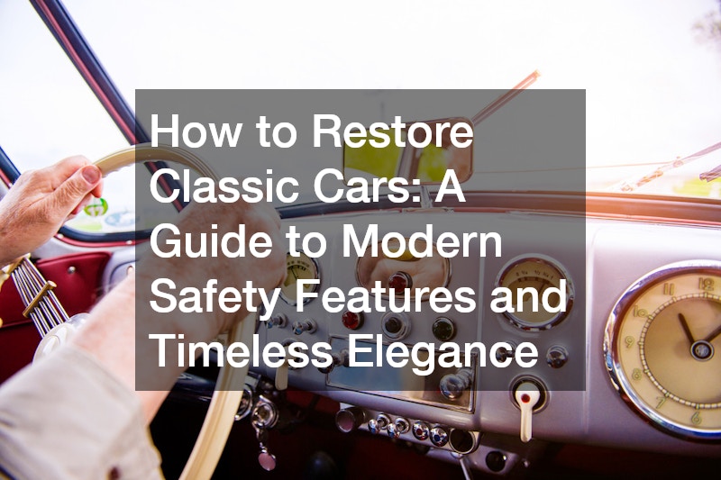 How to Restore Classic Cars with Modern Safety Features